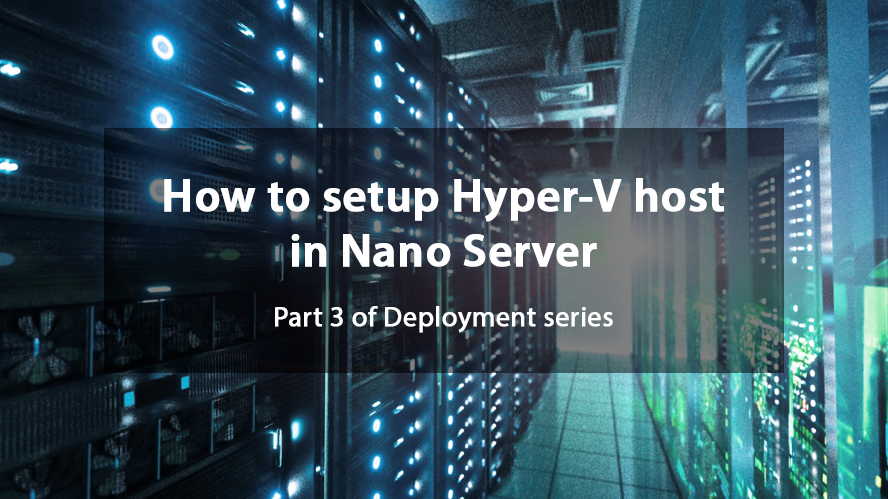 How to setup Hyper-V host in Nano Server – Part 3 | Experts Exchange