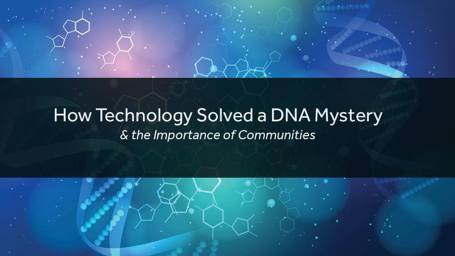 How Technology Solved a DNA Mystery | Experts Exchange